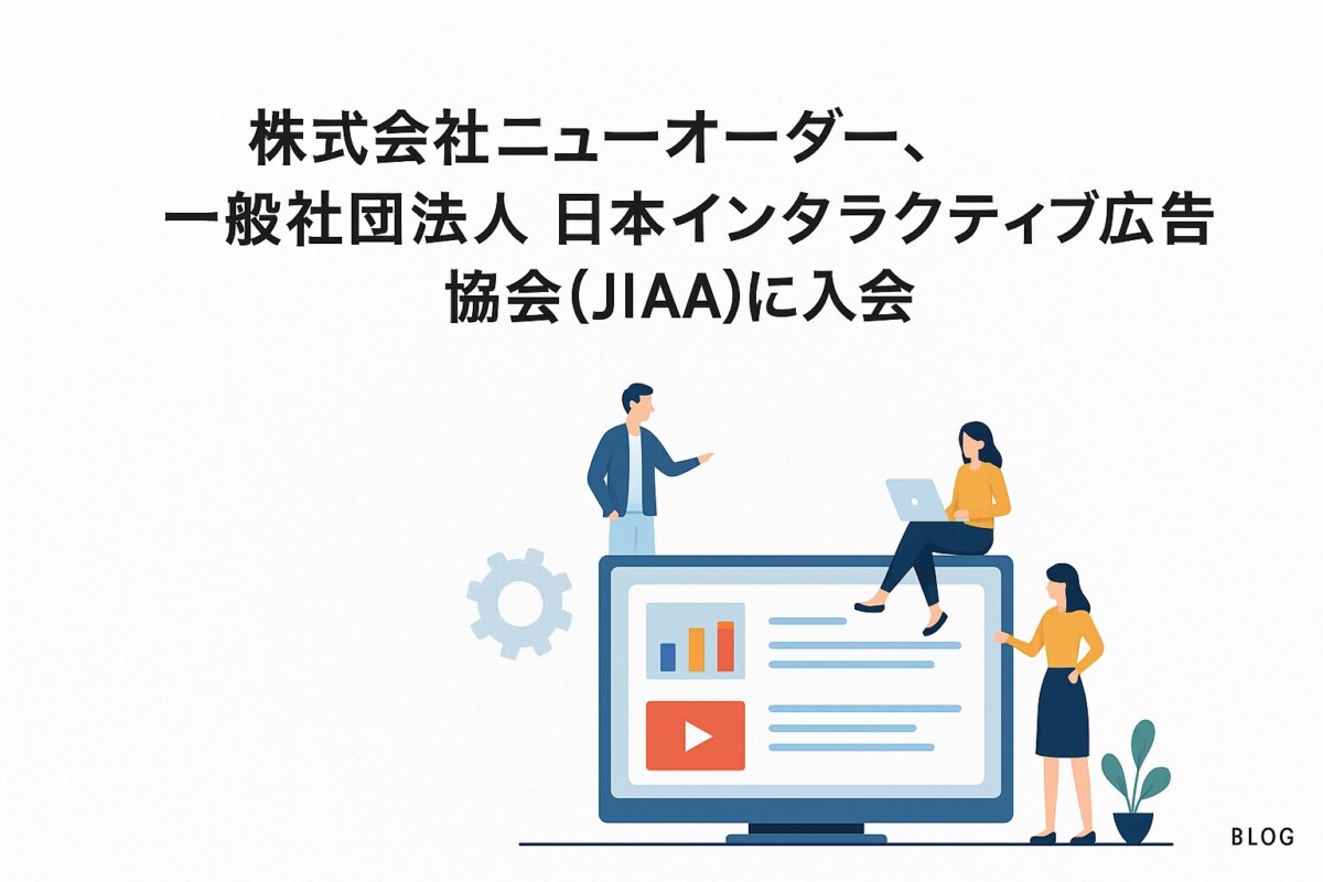 株式会社ニューオーダー、一般社団法人 日本インタラクティブ広告協会（JIAA）に入会 - neworder inc.